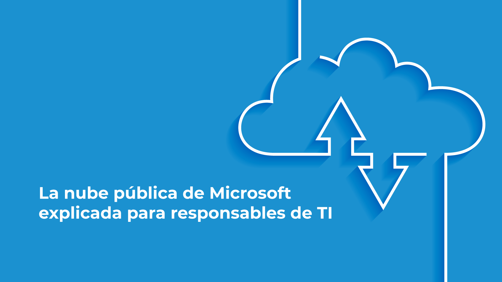 Azure, nube pública de Microsoft: la guía completa para responsables de TI